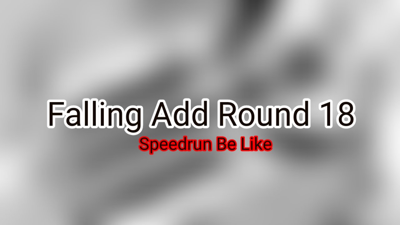 Falling Add Round 18 Speedrun Be Like - YouTube