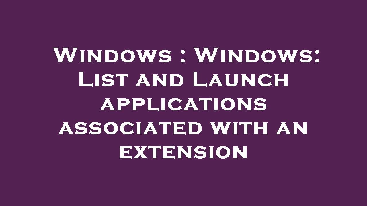 Windows : Windows: List and Launch applications associated with an ...
