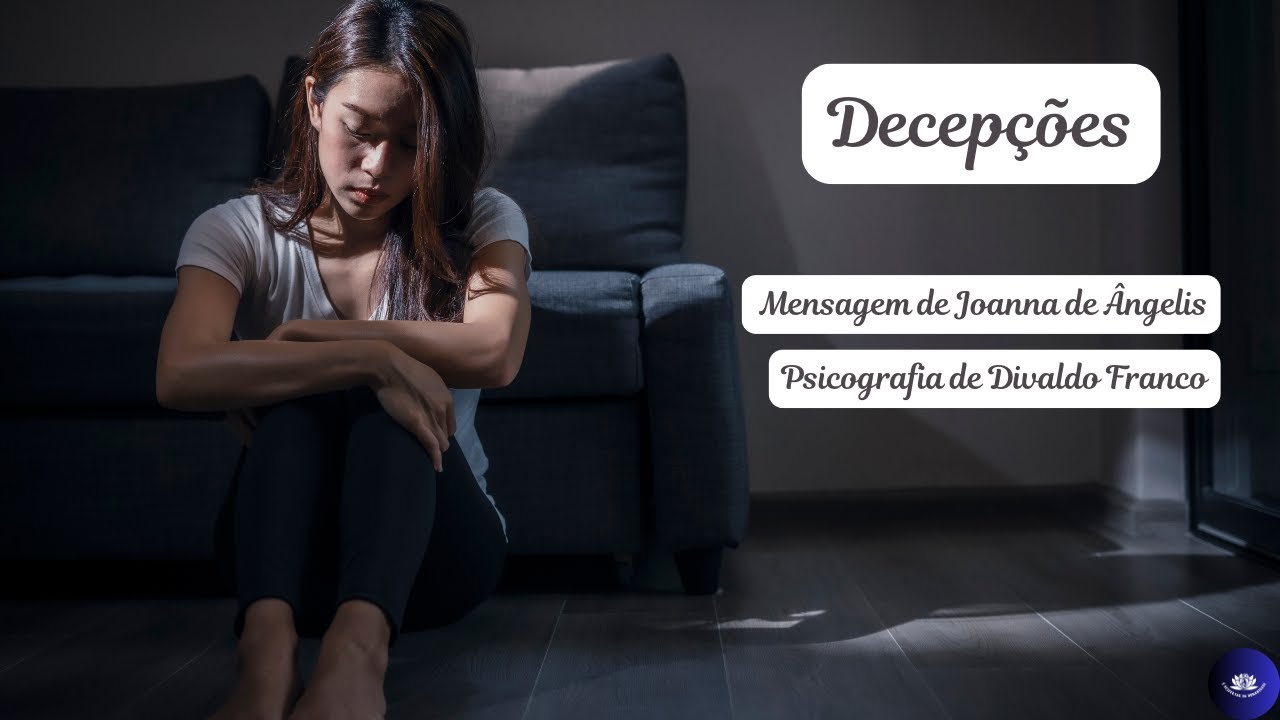 Decepções - Mensagem de Joanna de Ângelis, psicografia de Divaldo ...