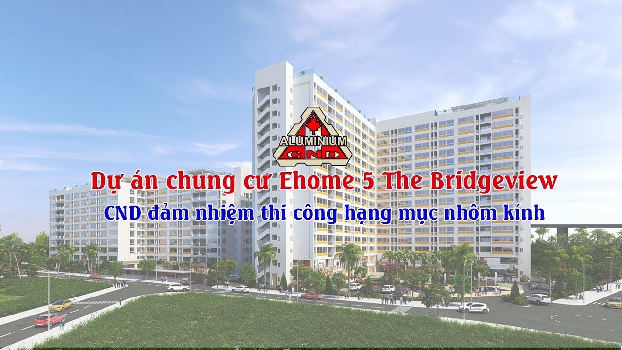 Dự án chung cư Ehome 5 The Bridgeview| Nhôm kính CND - YouTube