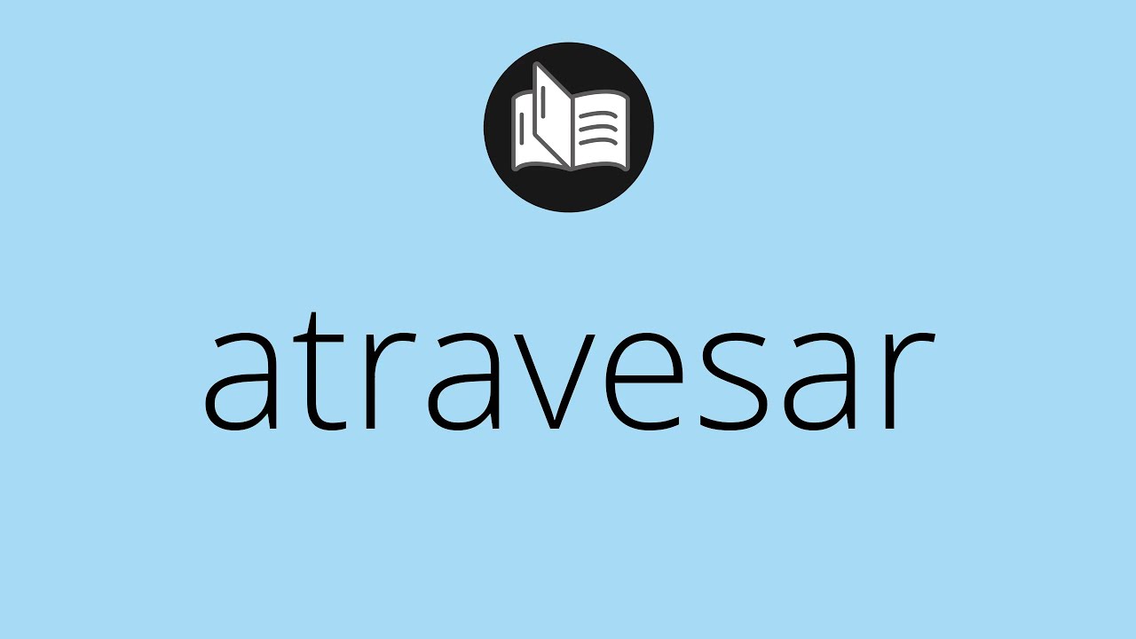 Que significa ATRAVESAR • atravesar SIGNIFICADO • atravesar DEFINICIÓN ...
