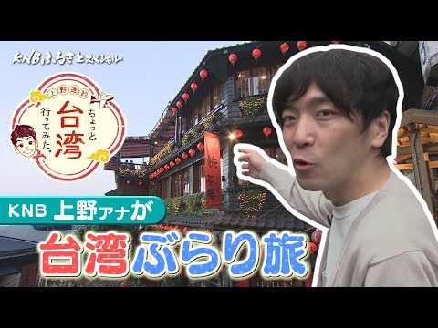 KNBふるさとスペシャル「上野透的 ちょっと台湾行ってみた。」｜動画｜KNB WEB｜北日本放送｜ラジオ・テレビ局発！富山の最新情報サイト