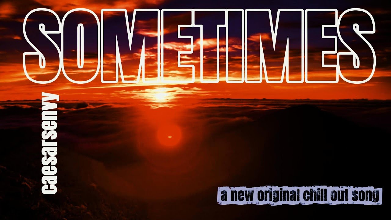 SOMETIMES |This Chill Out Anthem Will Relax You | caesarsenvy ...