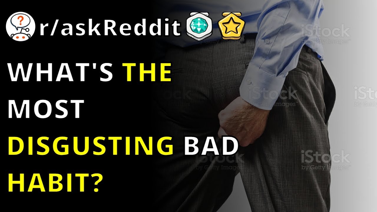 hat's The Most Disgusting Bad Habit? | Askreddit - YouTube