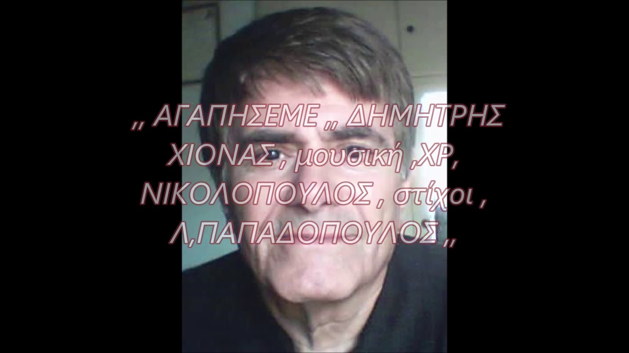 ,, ΑΓΑΠΗΣΕΜΕ ,, ΔΗΜΗΤΡΗΣ ΧΙΟΝΑΣ ,, ΜΟΥΣΙΚΗ , ΧΡ, ΝΙΚΟΛΟΠΟΥΛΟΣ ,, ΣΤΙΧΟΙ ...