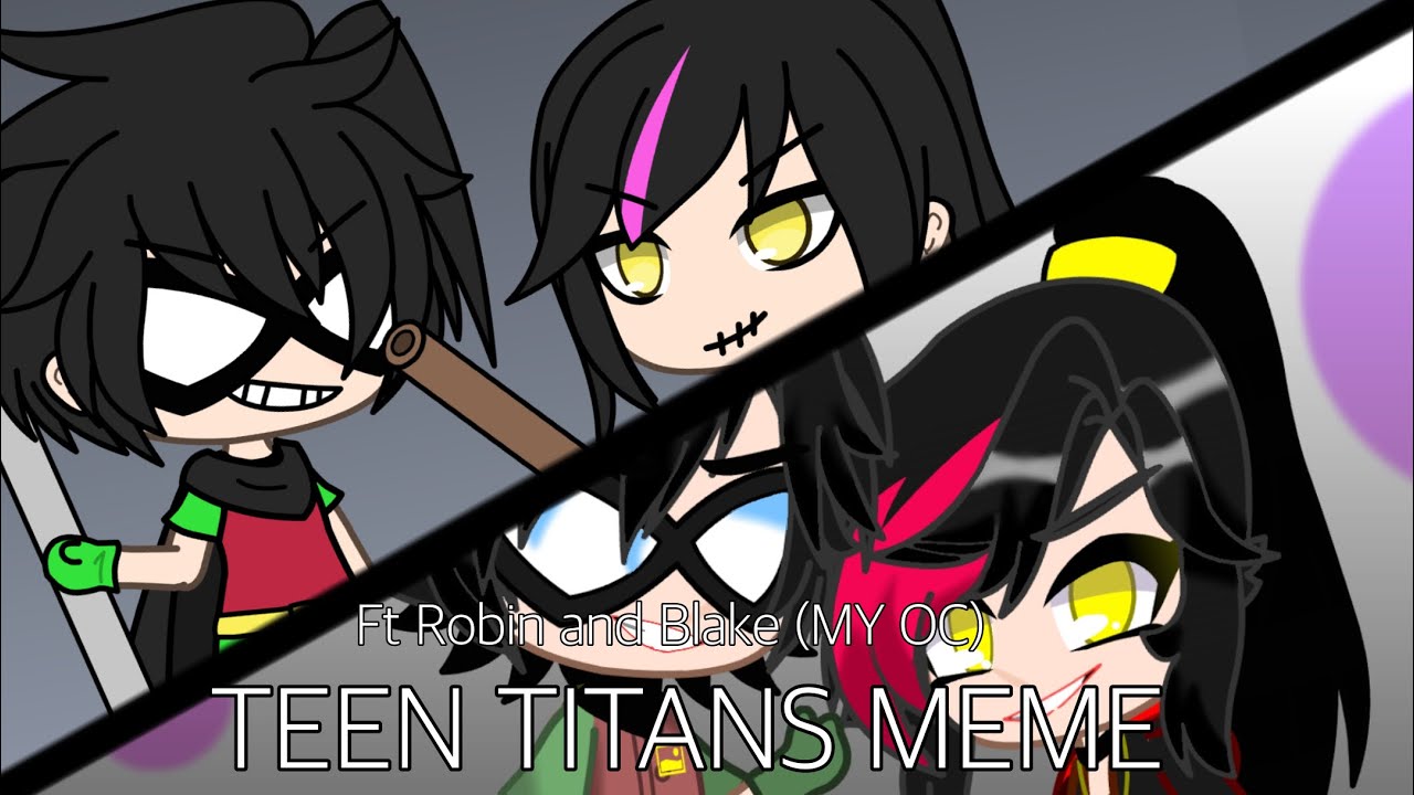 TEEN TITANS MEME | Ft. Robin and Blake(MY OC) | TTG - YouTube