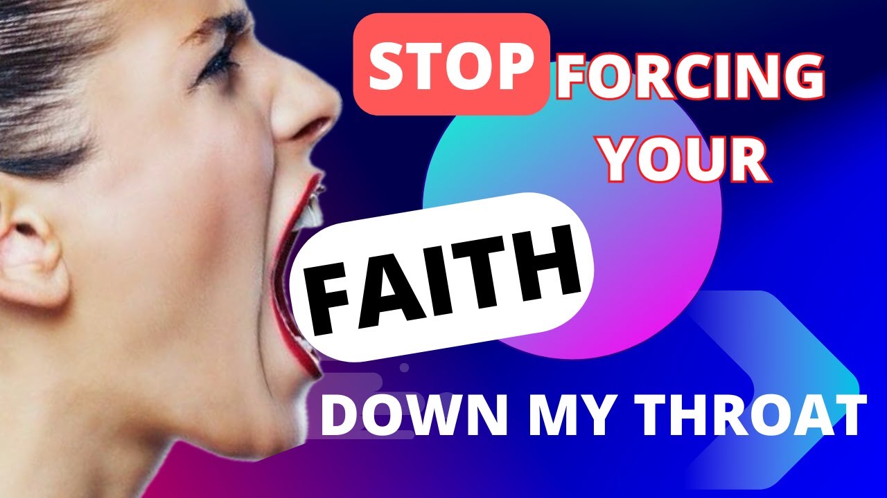 STOP Shoving your Faith Down My Throat! - YouTube