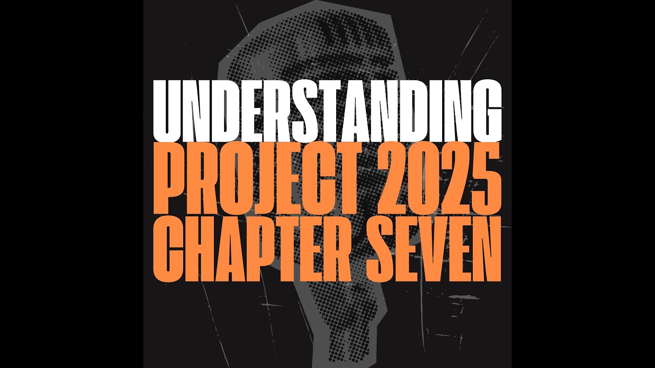 Understanding Project 2025: Chapter Seven - YouTube