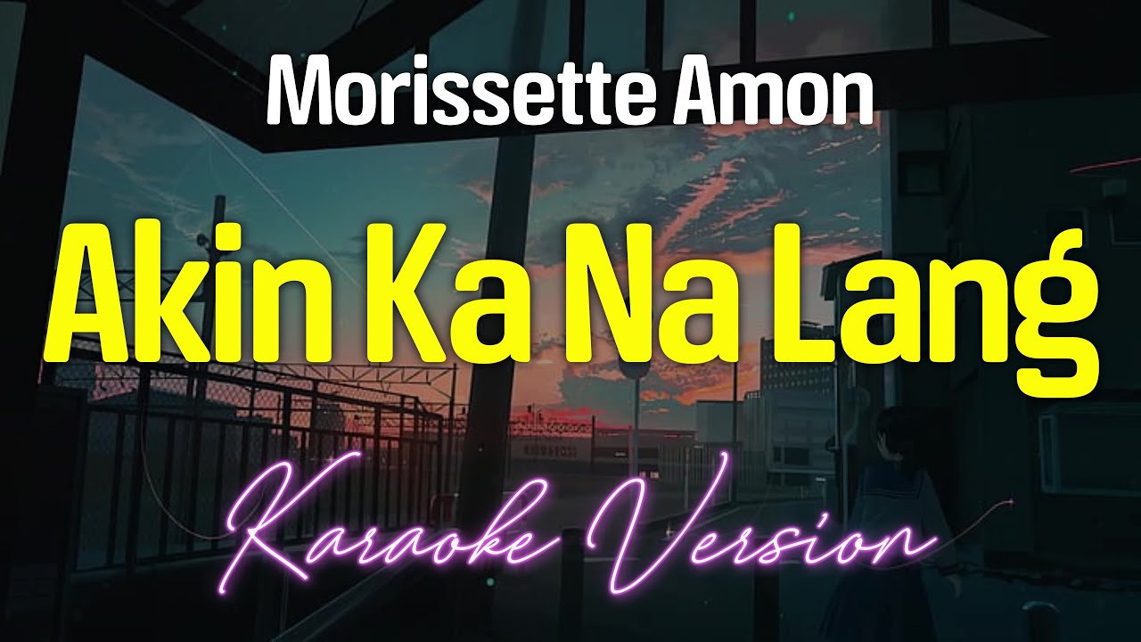 Morissette Amon - Akin Ka Na Lang (KARAOKE Version) - YouTube