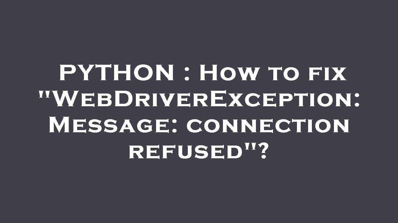 PYTHON : How to fix "WebDriverException: Message: connection refused"? - YouTube