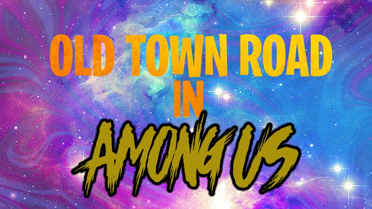 Old Town Road In Among Us? - YouTube