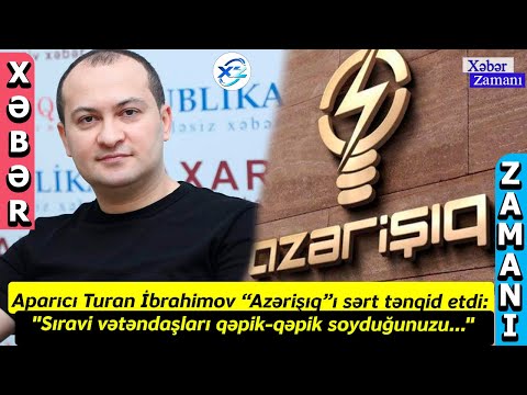 Aparıcı Turan İbrahimov “Azərişıq”ı sərt tənqid etdi:\