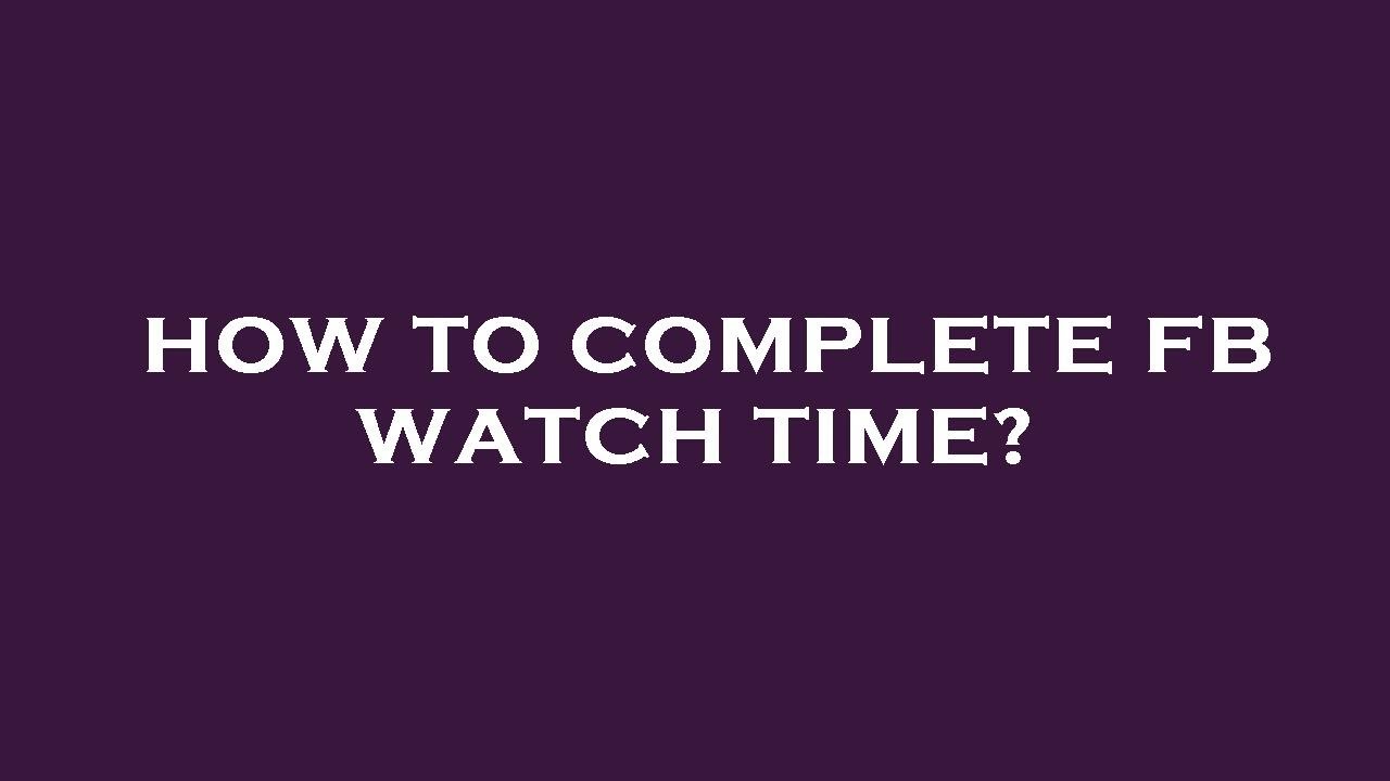 How to complete fb watch time? - YouTube