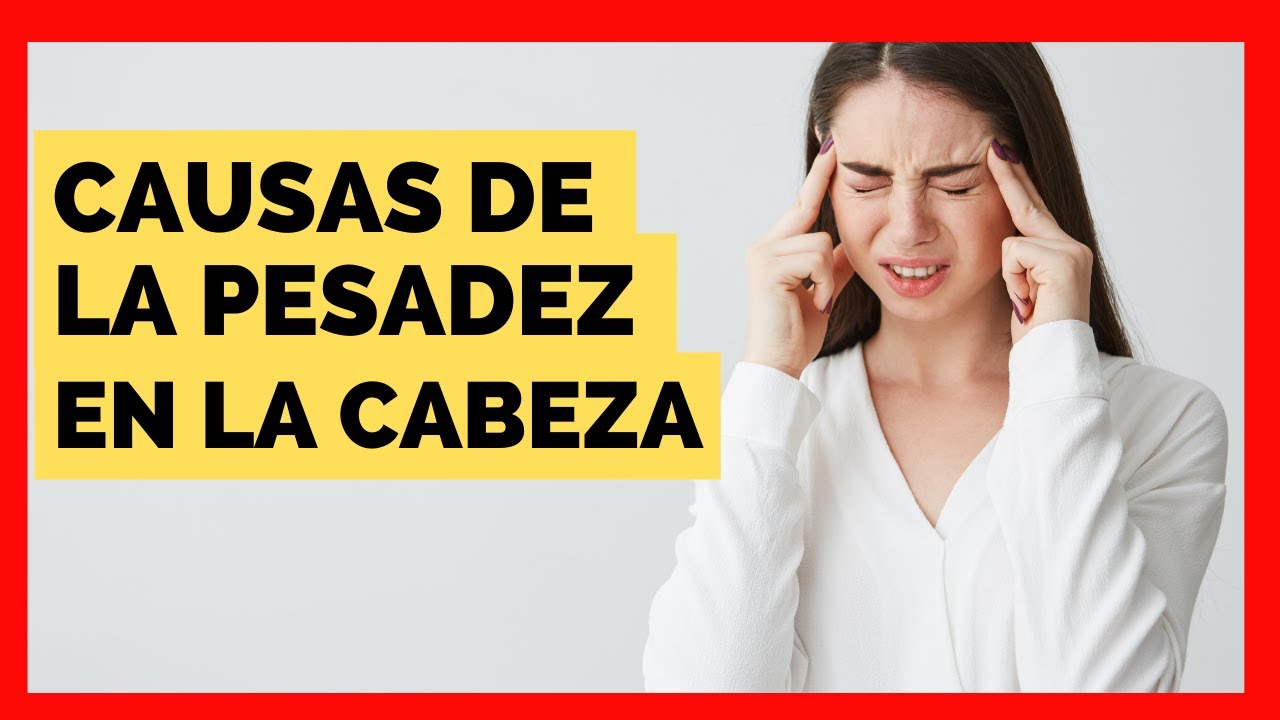 Porque Tengo Pesadez En La Cabeza - Causas De Sentir La Cabeza Pesada ...