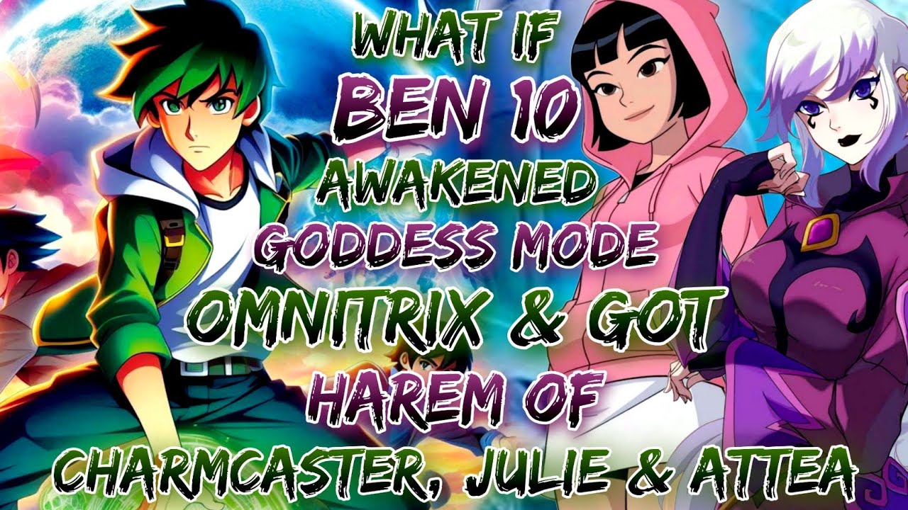 What If Ben 10 Awakened The Goddess Mode Omnitrix And Got Harem Of ...