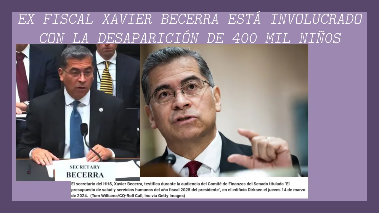 XAVIER BECERRA ES INVESTIGADO POR DESAPARICIÓN DE 400 MIL NIÑ05 - YouTube