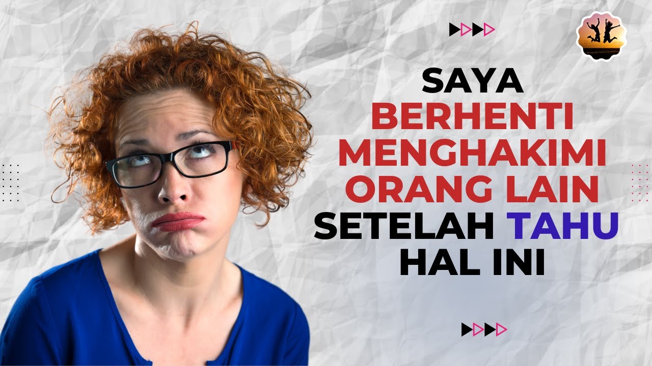 Saya Berhenti Menghakimi dan Menilai Negatif Orang lain Setelah Tahu ...