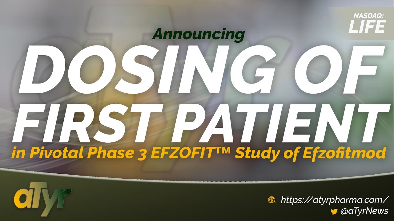 aTyr Pharma; Announcing Dosing of First Patient in Pivotal Phase 3 EFZO ...