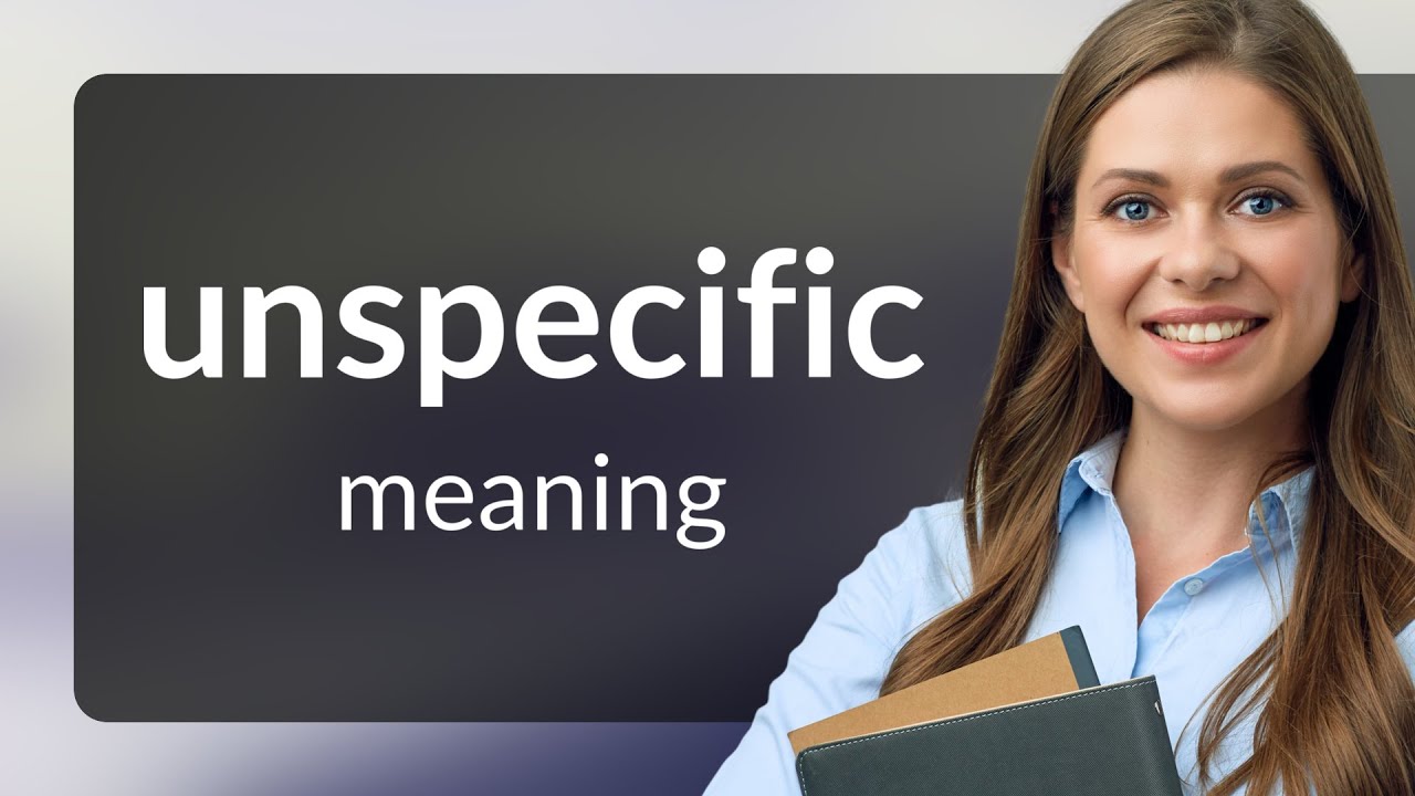 Unspecific — UNSPECIFIC meaning - YouTube