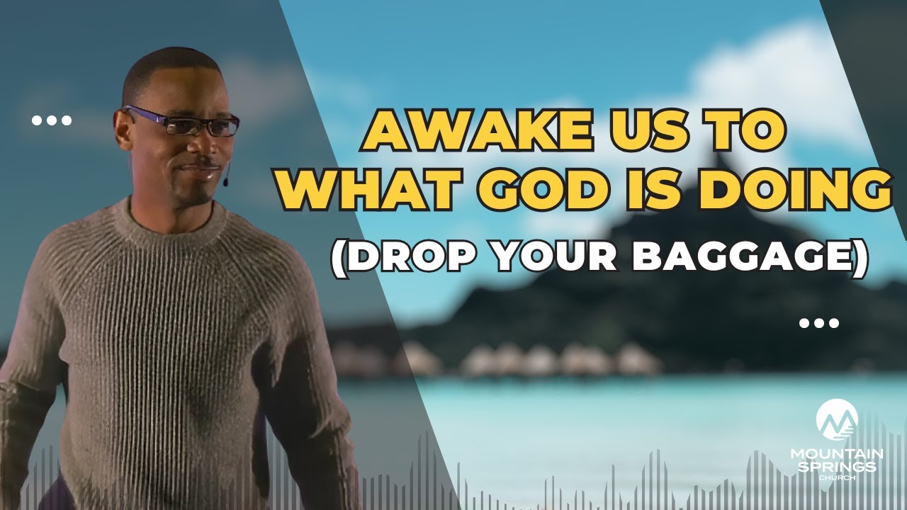 Awake Us To What God Is Doing (Drop Your Baggage) | Mountain Springs Church - YouTube