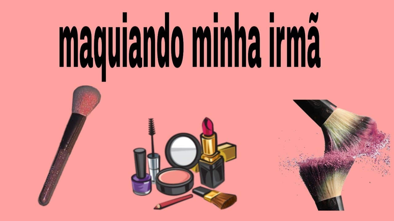 Maquiando Minha Irmã Youtube