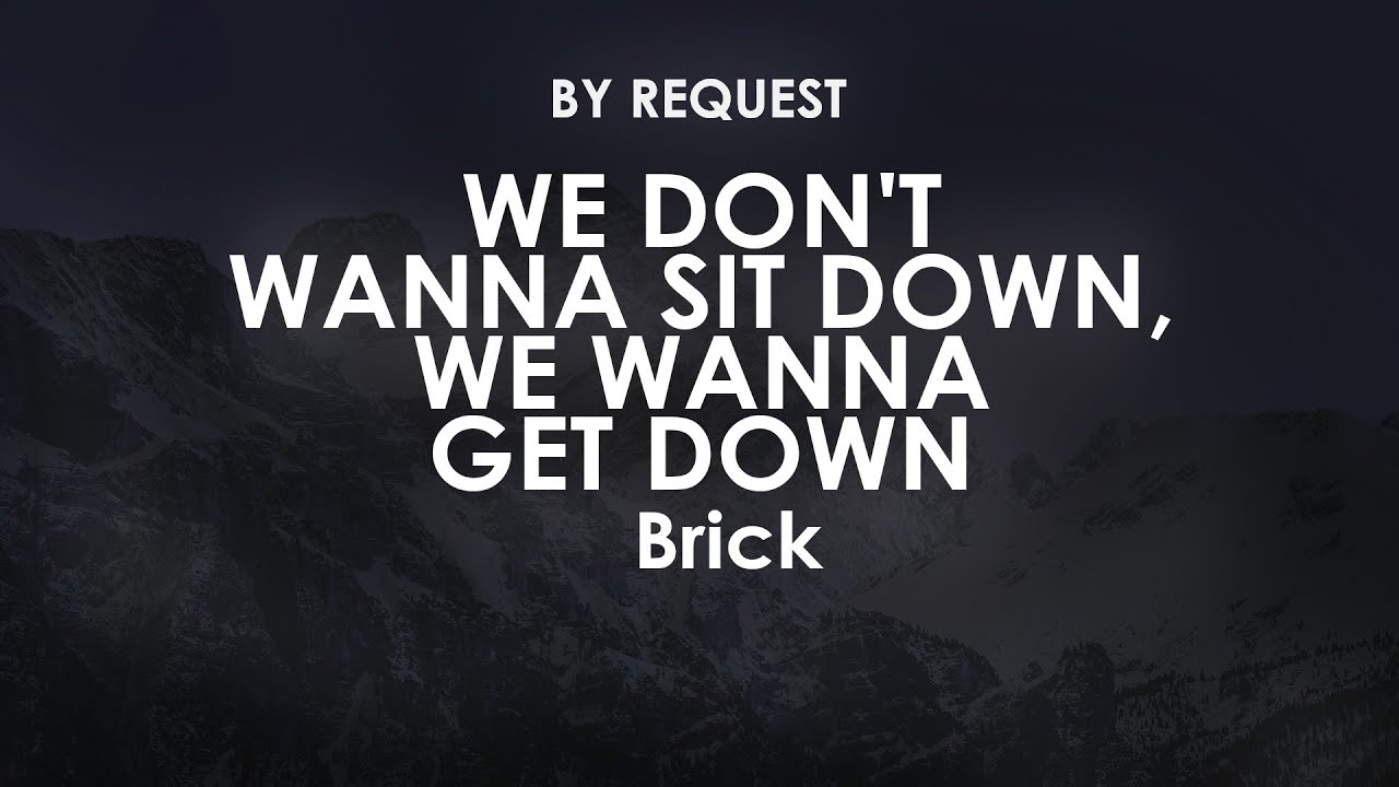 We Don't Wanna Sit Down, We Wanna Get Down | Brick - YouTube