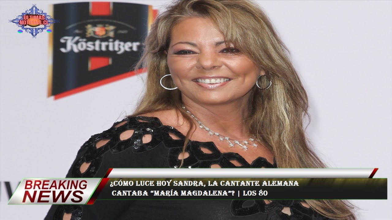 ¿Cómo luce hoy Sandra, la cantante alemana cantaba “María Magdalena ...