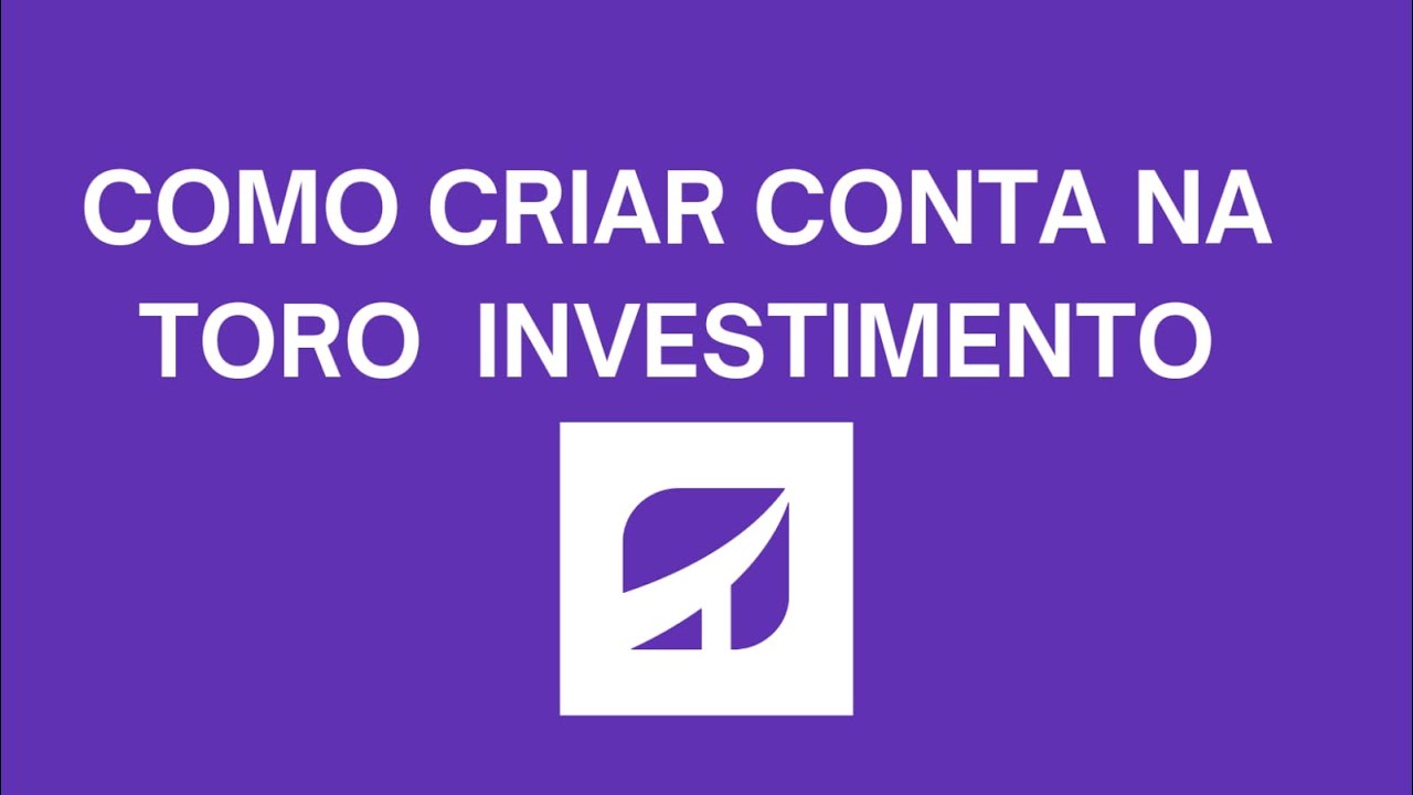 COMO CRIAR UMA CONTA NA TORO INVESTIMENTOS (FÁCIL) - AULA 1 - YouTube