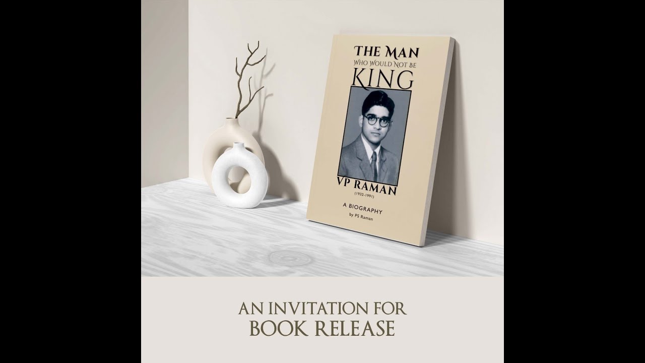 Book Launch of THE MAN WHO WOULD NOT BE KING - VP RAMAN. A biography by ...