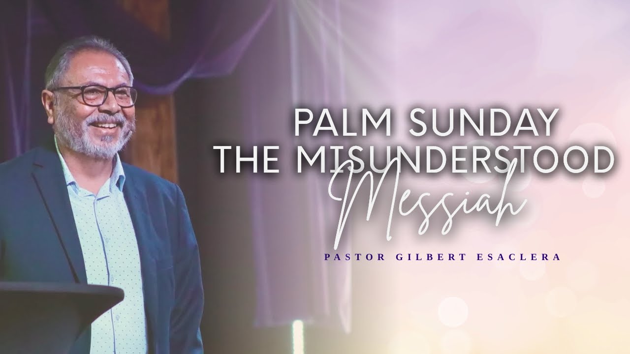 Palm Sunday The Misunderstood Messiah | Pastor Gilbert Escalera | 4/13 ...