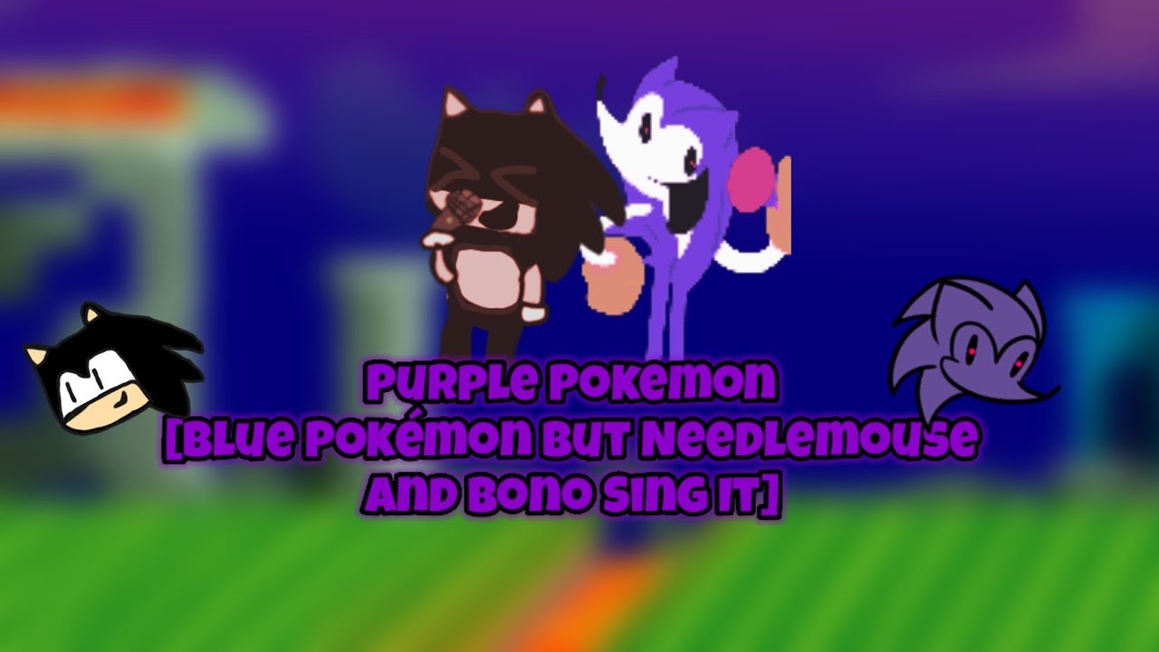 Purple Pokemon [Blue Pokemon But Needlemouse And Bono Sing It] - YouTube