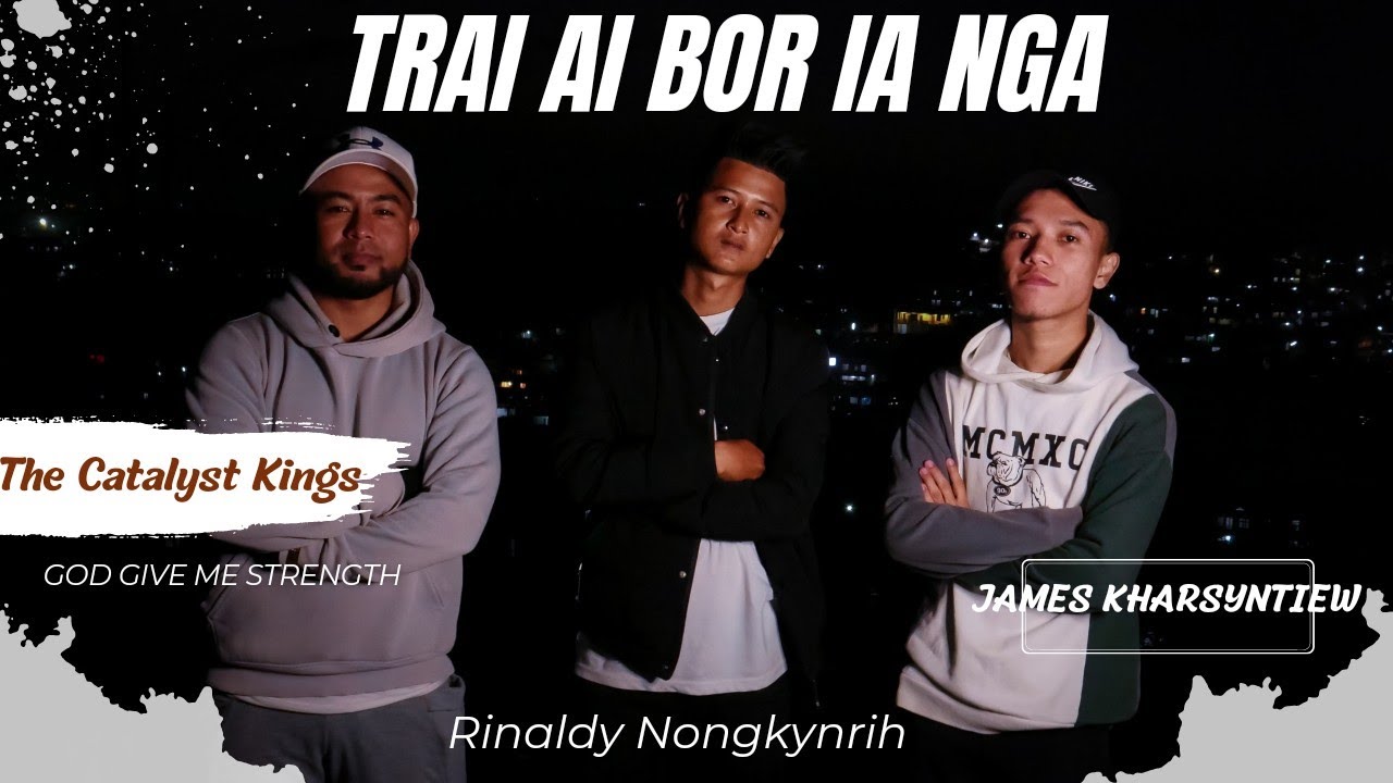 Trai ai bor ia nga || The Catalyst Kings X Rinaldy X James || Shillong ...