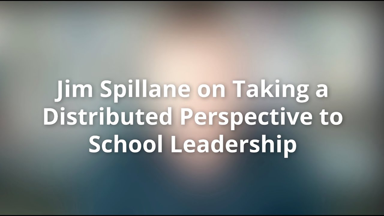 Jim Spillane on Taking a Distributed Perspective to School Leadership ...