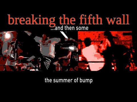 Breaking the Fifth Wall ...and Then Some: The Summer of Bump - YouTube