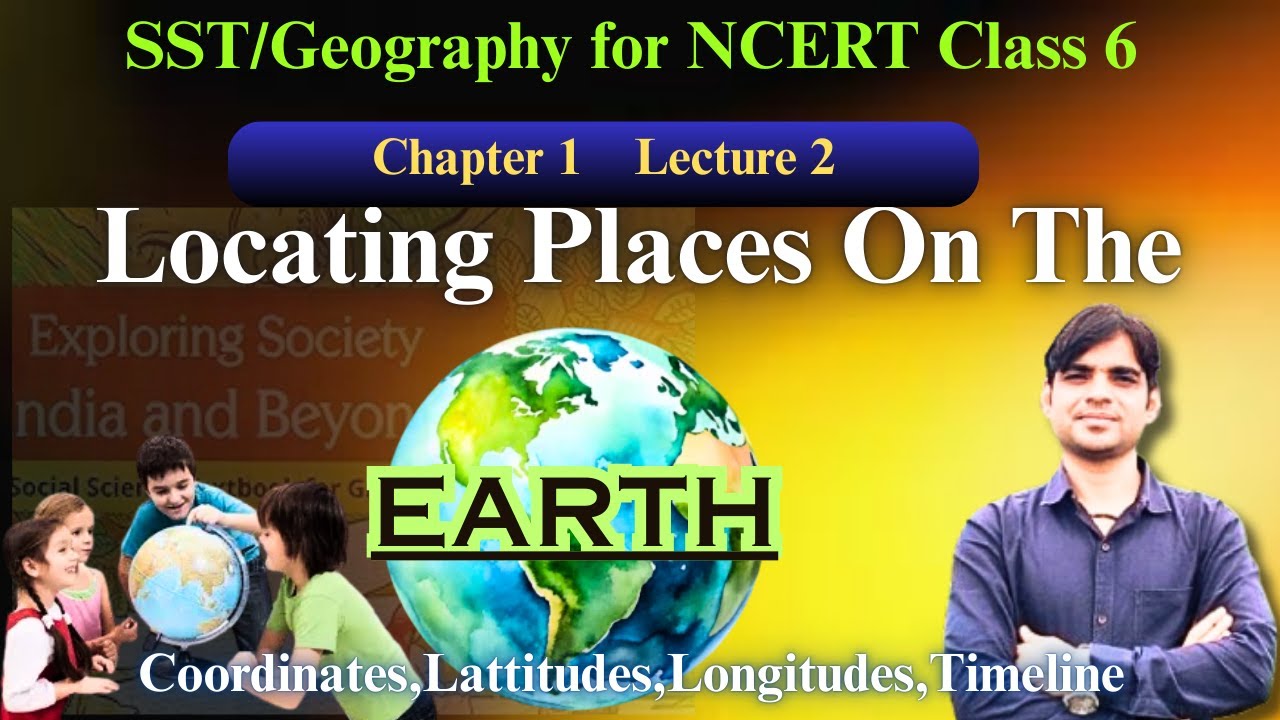 SST NCERT /Geography For Class 6 /Chapter 1/Part 2 /Locating Places On ...