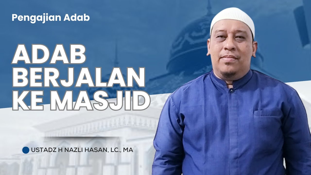 ADAB BERJALAN KE MASJID - Ustadz H Nazli Hasan, Lc., MA (Pengajian Adab ...