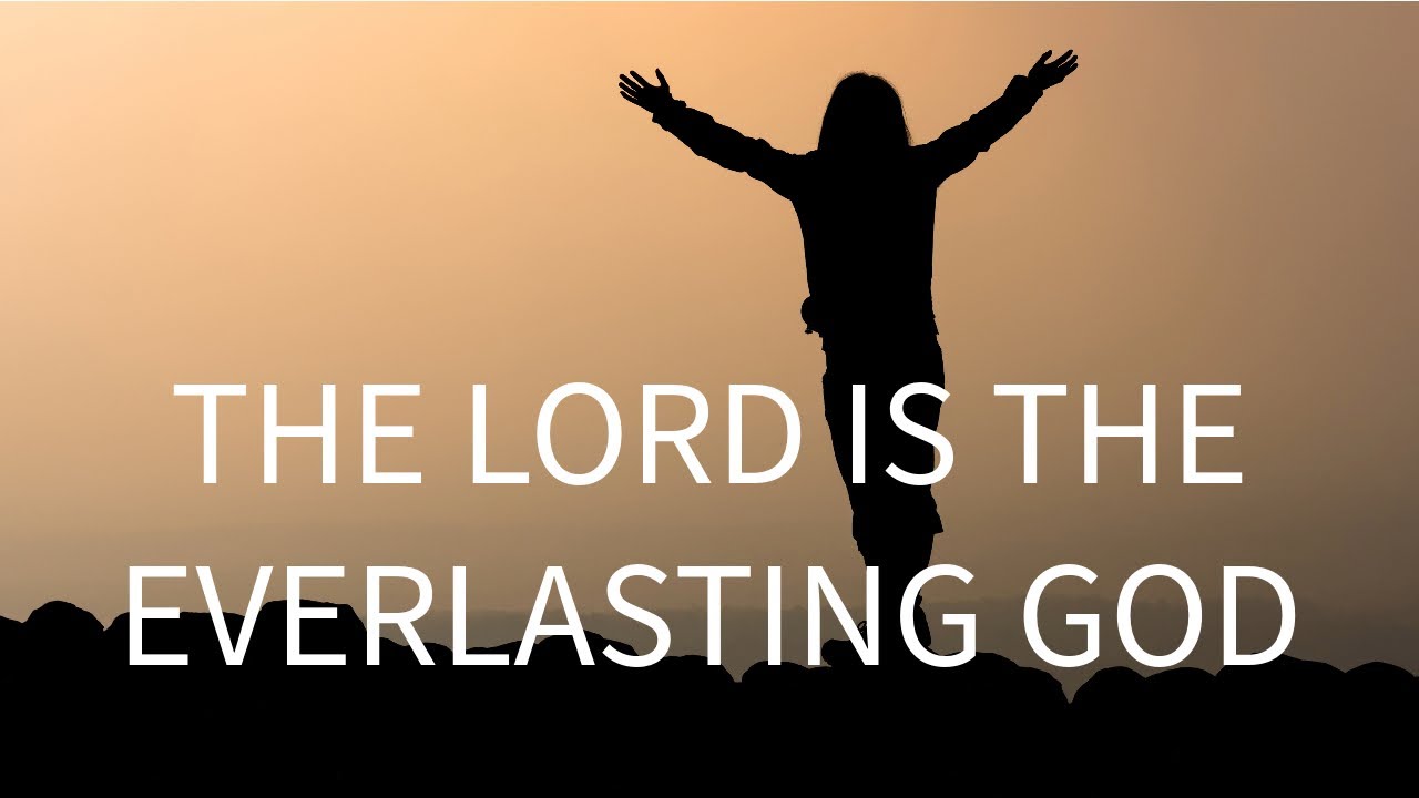 THE LORD IS THE EVERLASTING GOD - YouTube