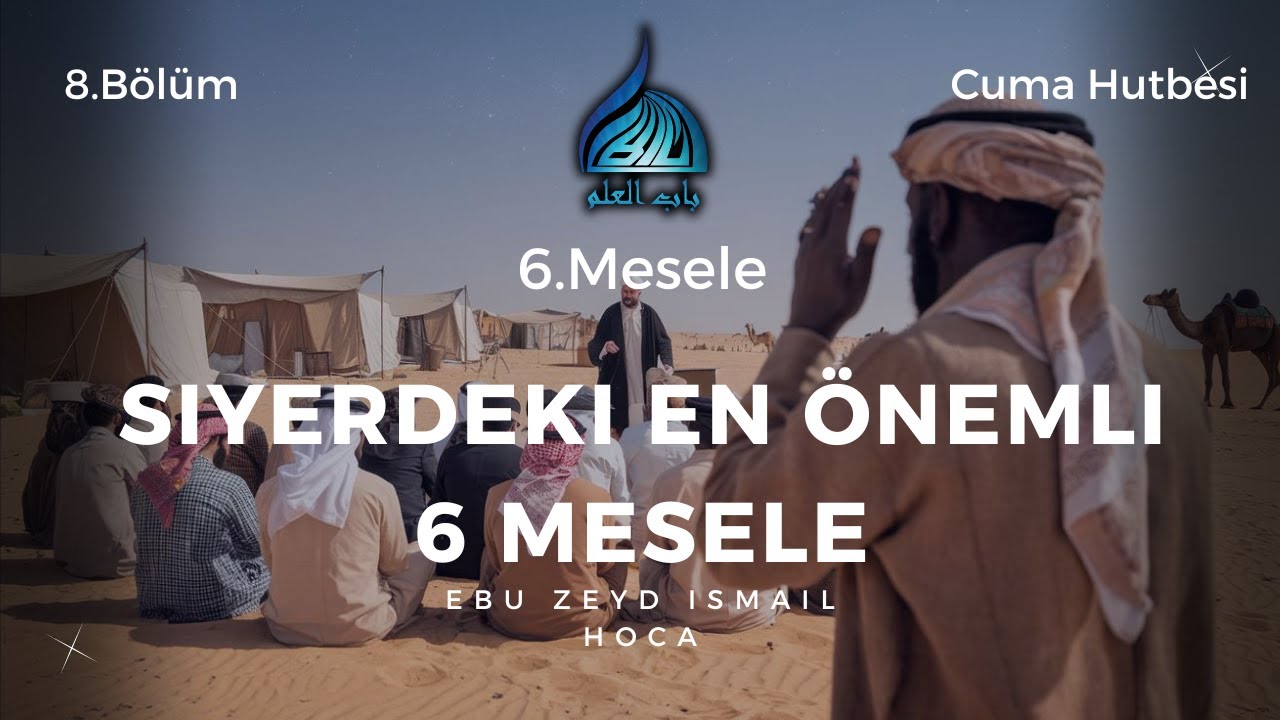 8.Bölüm 6.Mesele/Siyerdeki En Önemli 6 Mesele/Cuma Hutbesi/Ebu Zeyd İsmail Hoca - YouTube