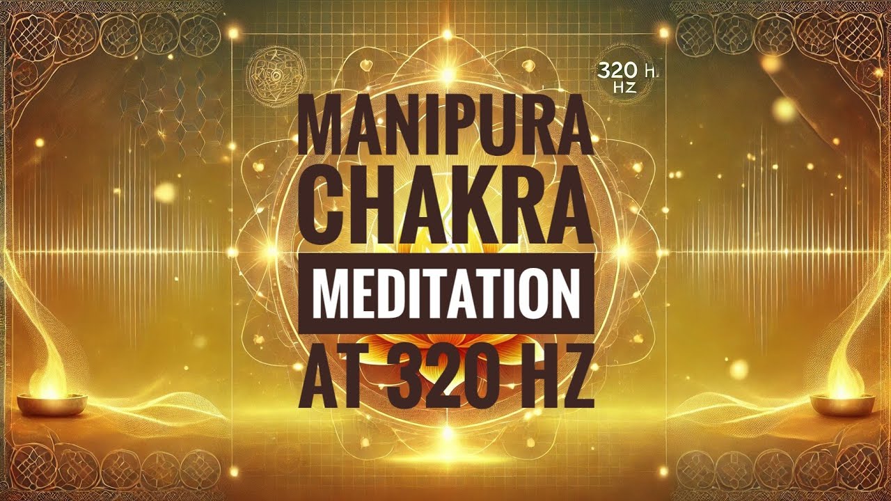 Empower your inner fire: Manipura Chakra Meditation at 320 Hz Healing ...