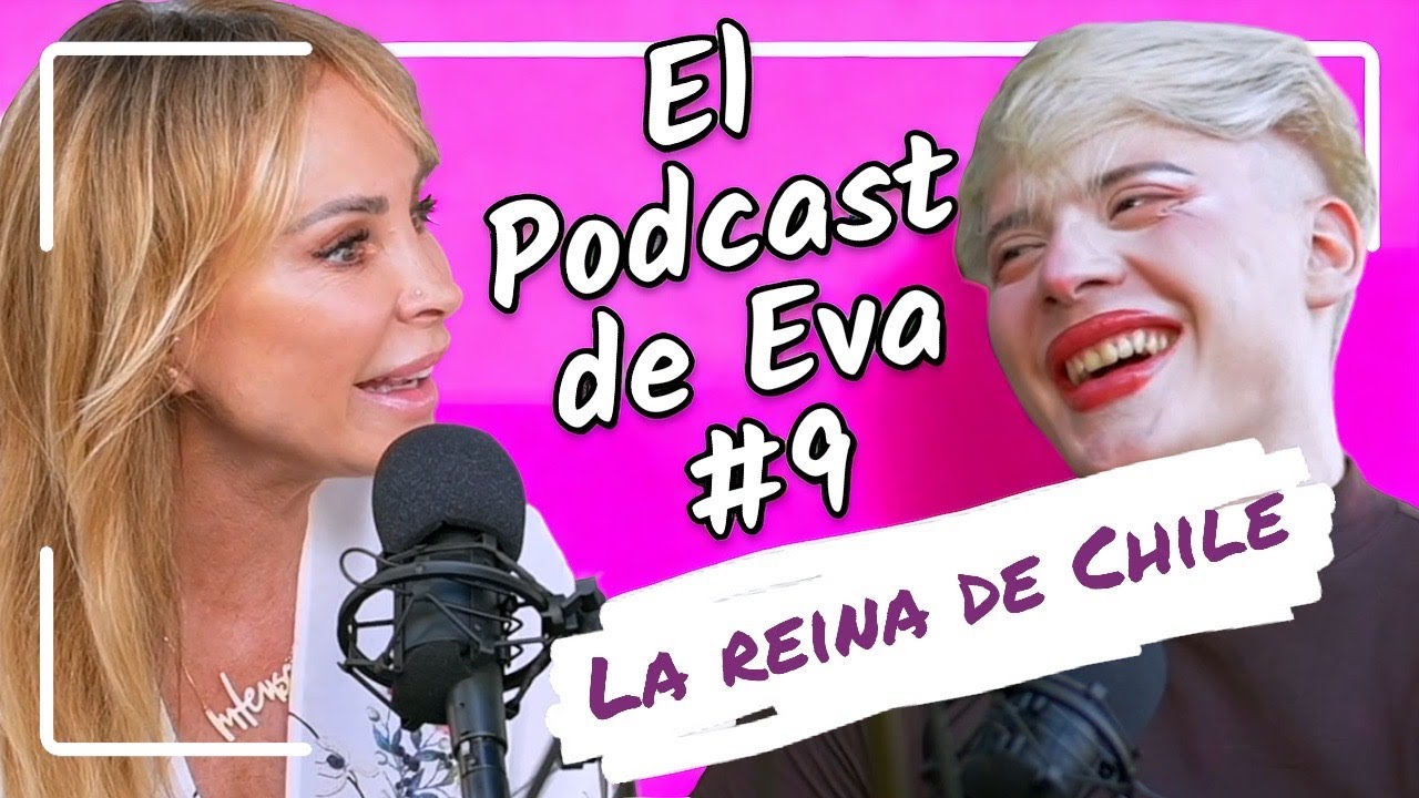EL PODCAST DE EVA #9 | Reina de Chile - YouTube