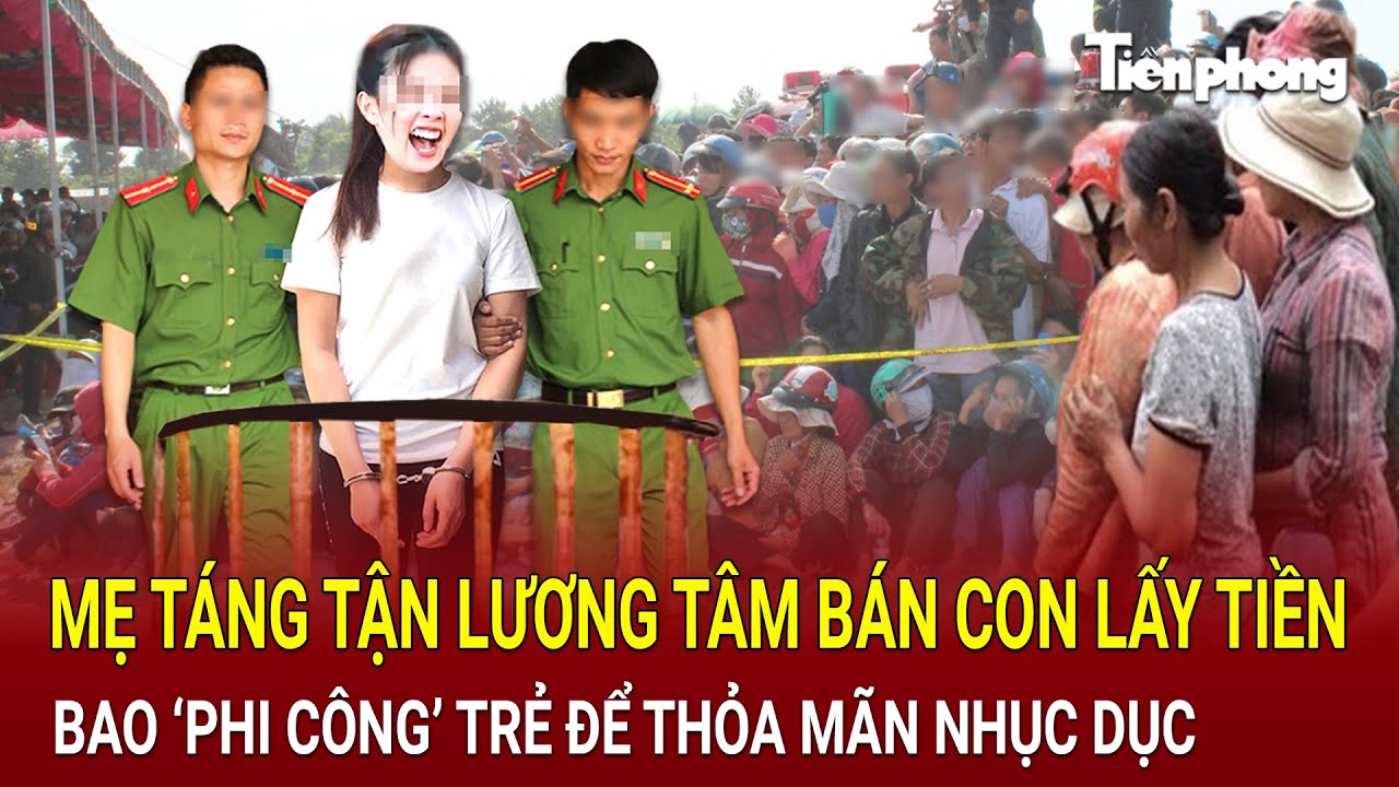 Mẹ táng tận lương tâm bán con lấy tiền bao ‘phi công’ trẻ để thỏa mãn ...