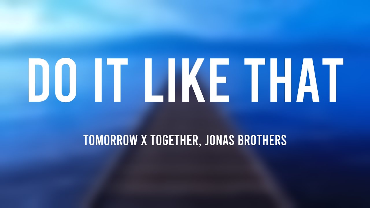Do It Like That - TOMORROW X TOGETHER, Jonas Brothers {Lyrics Video} 🌋 ...