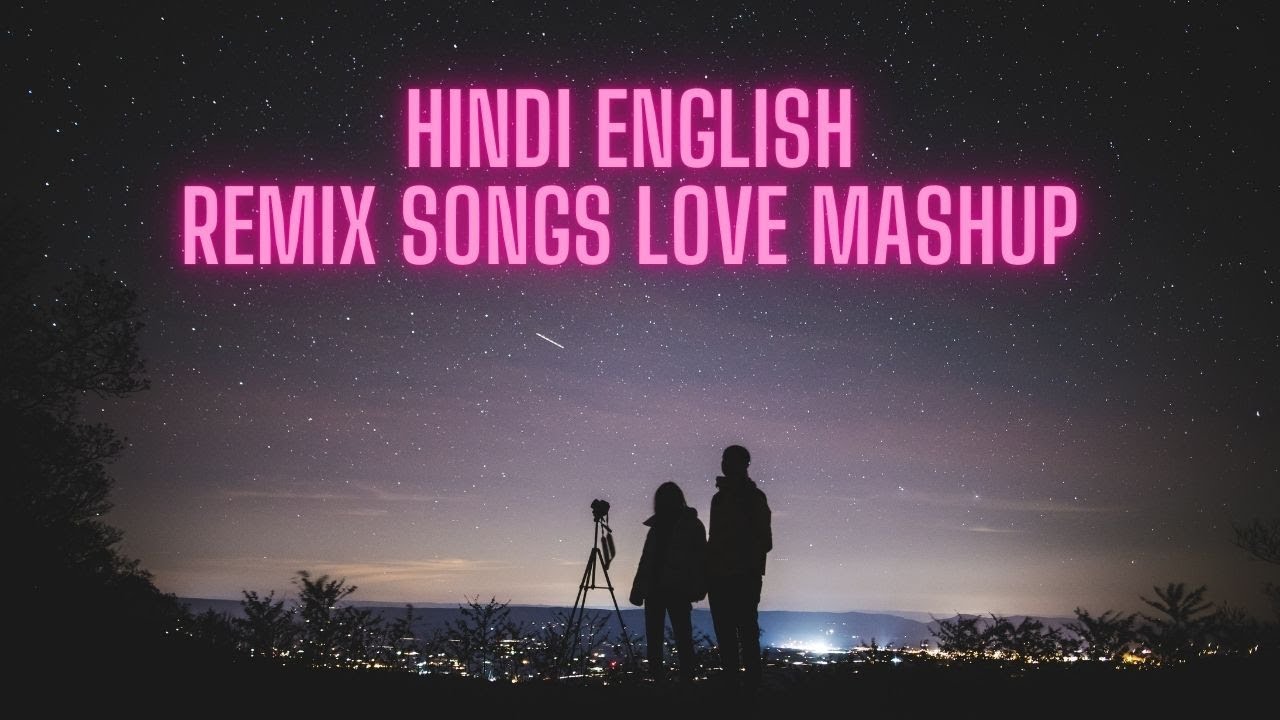 Hindi English Remix Songs Love Mashup Hindi English Mashup Hindi Mix ...