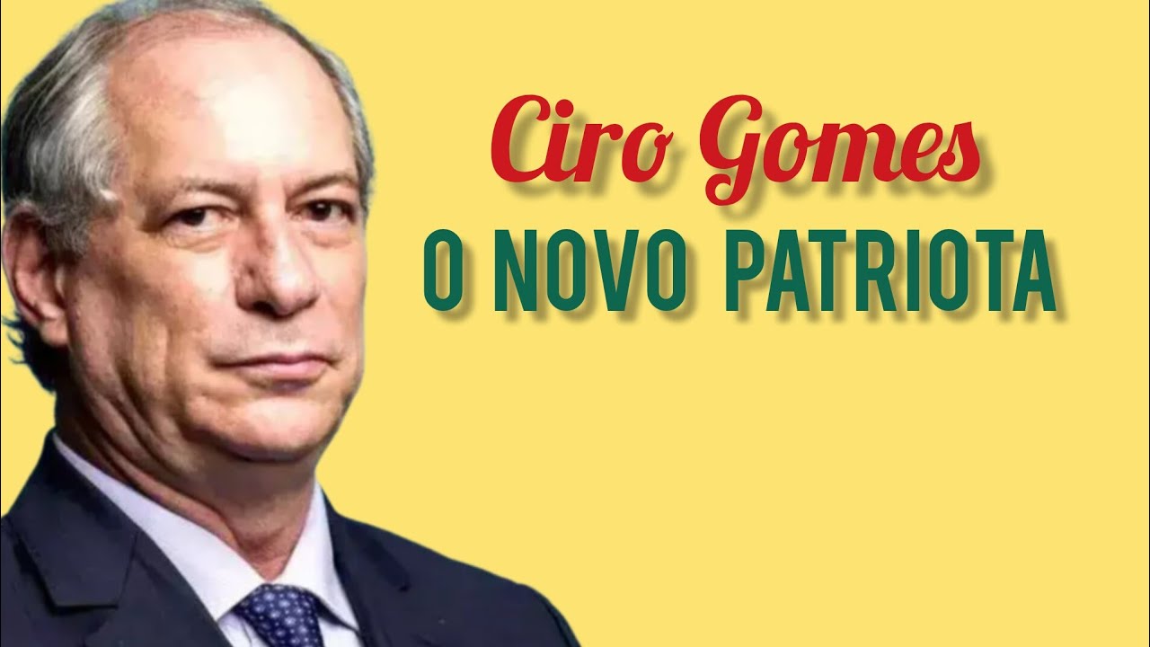 CIRO GOMES, O NOVO PATRIOTA - YouTube
