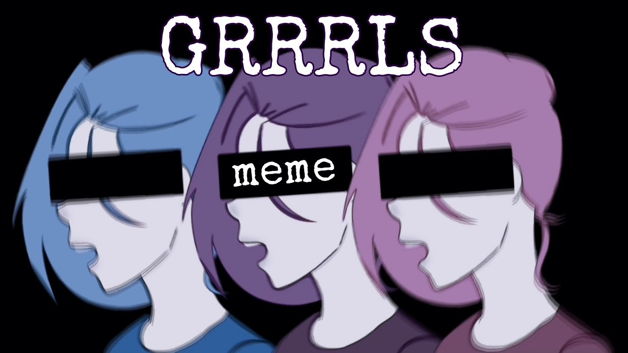 GRRRLS meme - YouTube