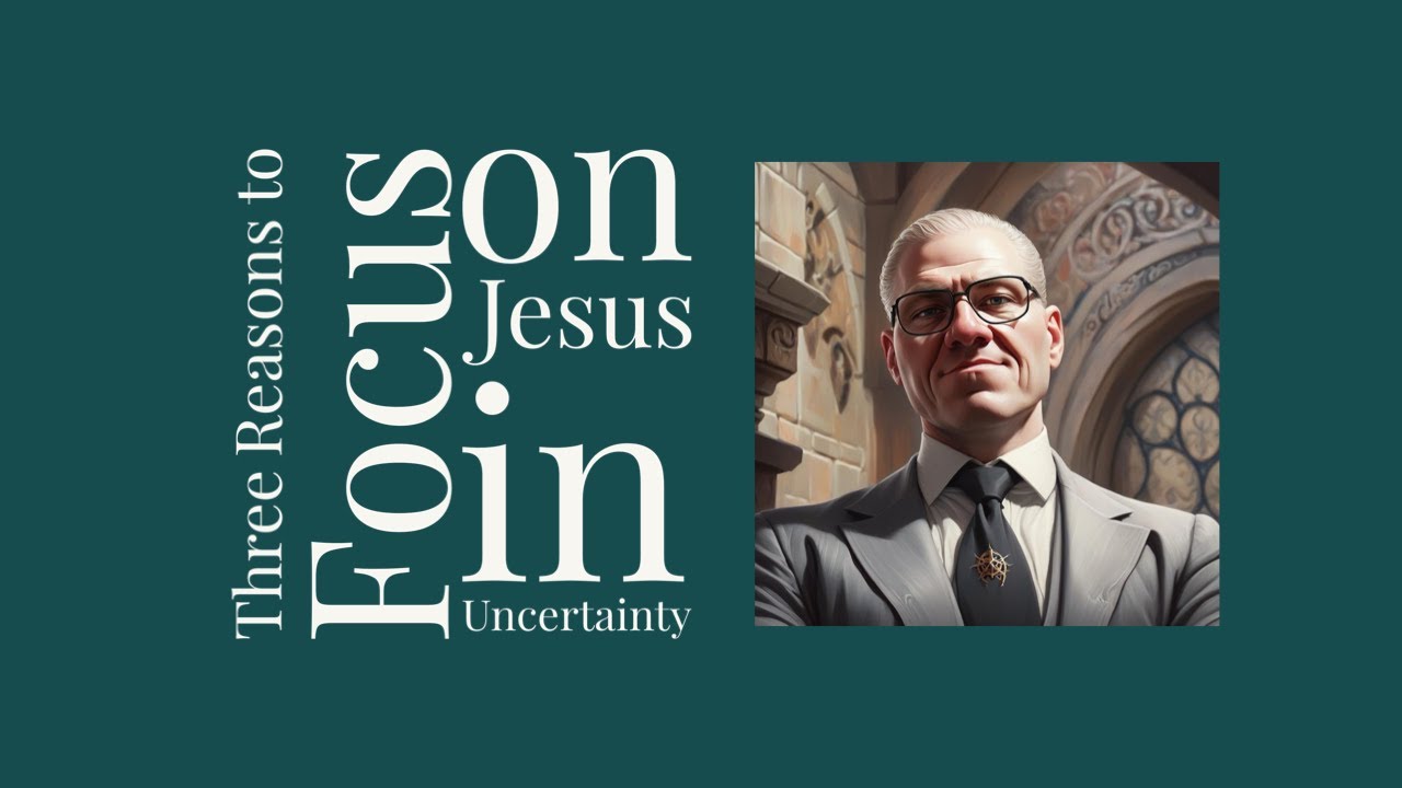 Three Reasons to Focus on Jesus in Uncertainty - YouTube