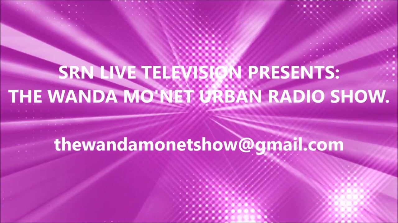 SRN Live Television Presents: The Wanda Mo'Net Urban Radio Show (4 ...
