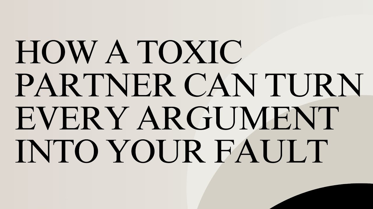 How a toxic partner can turn every argument into your fault - YouTube