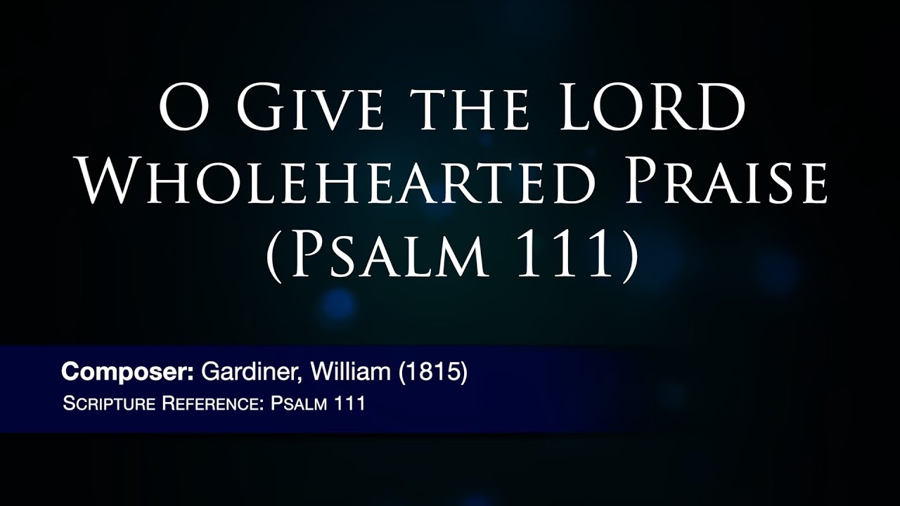 O Give the Lord Whole hearted Praise (Psalm 111) - YouTube
