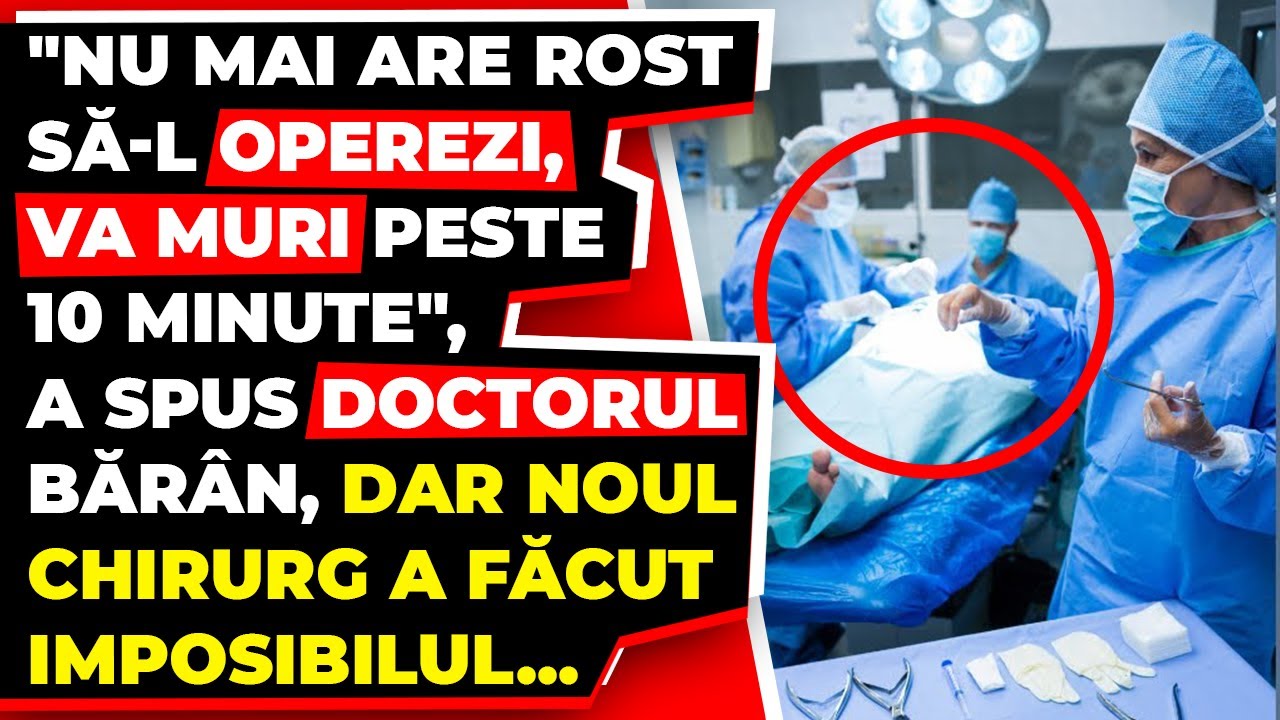 "Nu mai are Rost să-l Operezi, va muri peste 10 Minute" - a spus ...